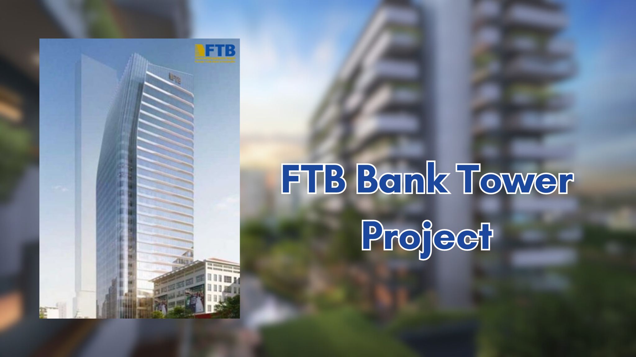 គម្រោងថ្មី “FTB Bank Tower” – DBD Engineering Plc.